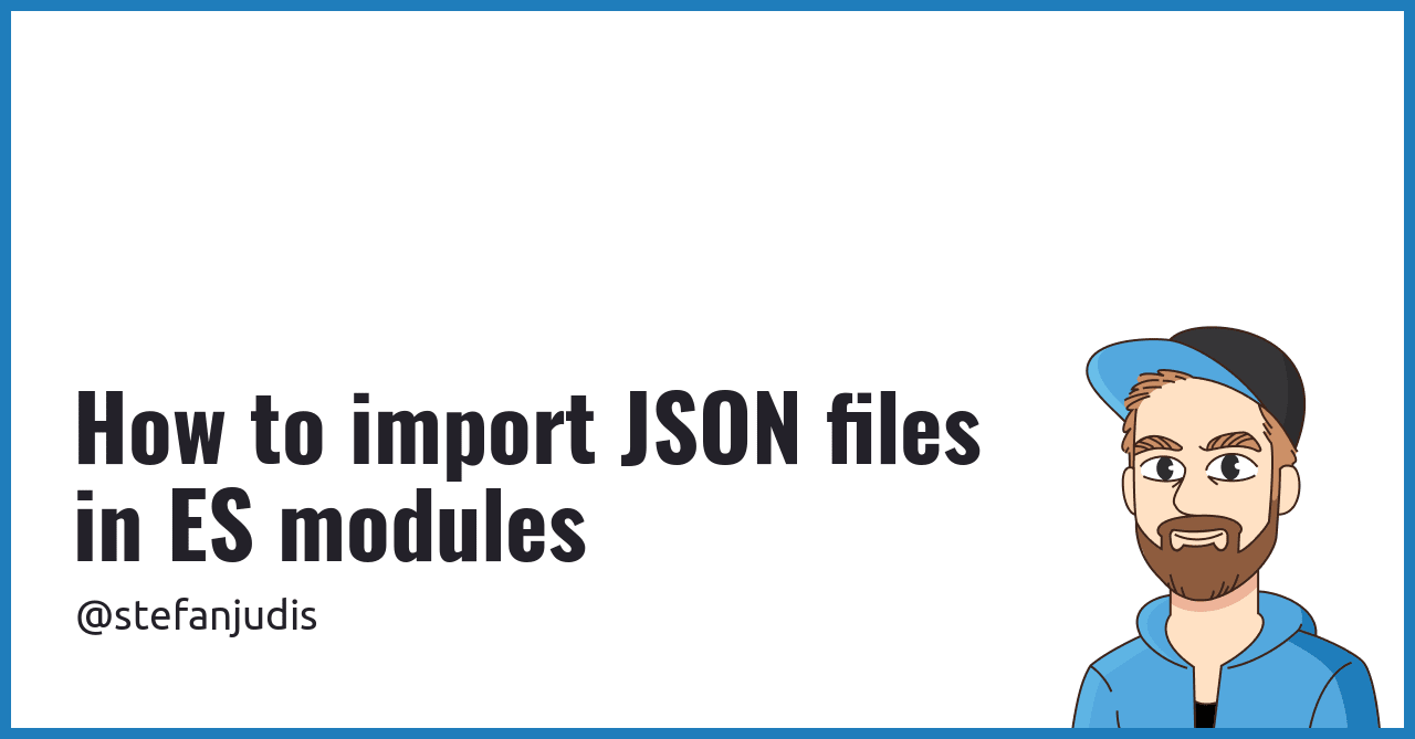 How to import JSON files in ES modules | Stefan Judis Web Development How to import JSON files in ES modules | Stefan Judis Web Development